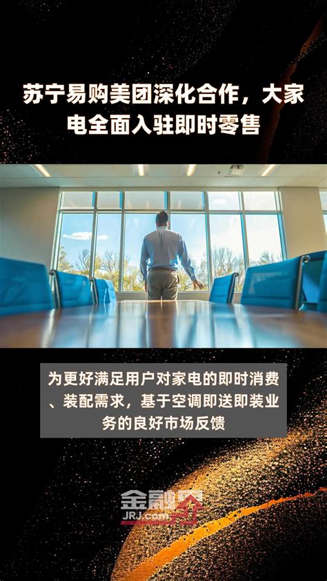 苏宁易购美团深化合作大家电全面入驻即时零售 快报 凤凰网视频 凤凰网
