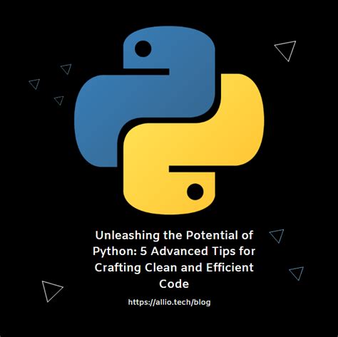 Unleashing The Potential Of Python 5 Advanced Tips For Crafting Clean And Efficient Code By