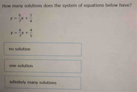 Solved How Many Solutions Does The System Of Equations Below Have Y 6 7 X 3 4 Y 6 7 X 4 5