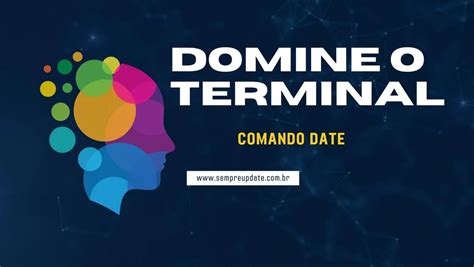 Comando Linux Date Como Usar E Dominar O Tempo No Terminal Sempreupdate