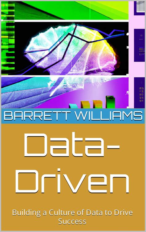 Data Driven Building A Culture Of Data To Drive Success By Barrett Williams Goodreads