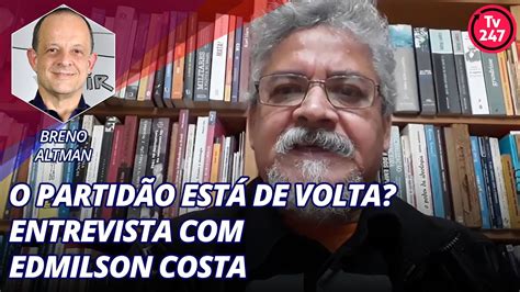 O Partidão Está De Volta Entrevista Com Edmilson Costa Youtube