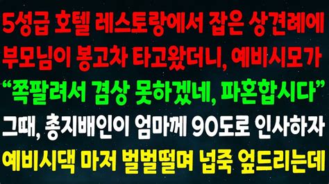 실화사연 5성급 호텔에서 잡은 상견례에 부모님이 봉고차 타고 왔더니 예비시모가 쪽팔려서 파혼합시다 그때 총지배인이 엄마께 90도로 인사하자 예비시댁 마저 넙죽