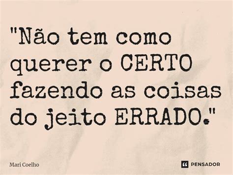 Não Tem Como Querer O Certo Mari Coelho Pensador