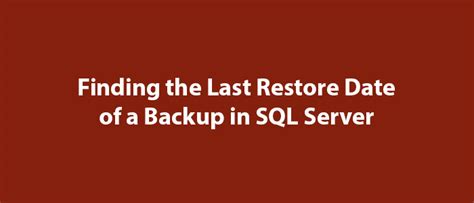 Finding The Last Restore Date Of A Backup In Sql Server Mssql Query