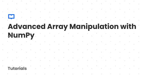 Advanced Array Manipulation With Numpy Tutorials