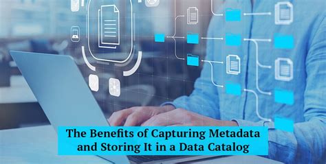 The Benefits Of Capturing Metadata And Storing It In A Data Catalog