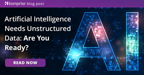 Artificial Intelligence Needs Unstructured Data Are You Ready Komprise