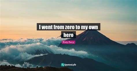 I Went From Zero To My Own Hero Quote By Katy Perry Quoteslyfe