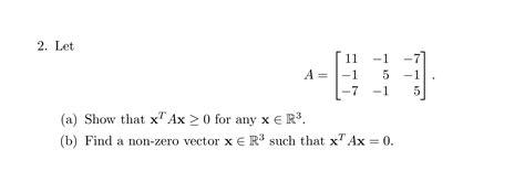 Solved 2 Let A⎣⎡11−1−7−15−1−7−15⎦⎤ A Show That Xtax≥0