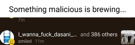 Something Malicious Is Brewing I Wanna Fuck Dasani And 386 Others Smiled IFunny