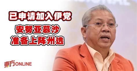 已申请加入伊党 安努亚慕沙准备上阵州选 国内 東方網 馬來西亞東方日報