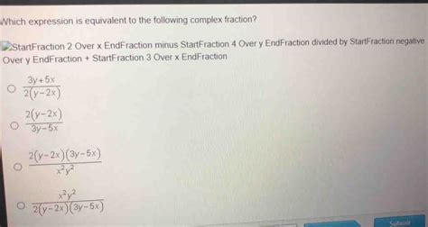 Solved Which Expression Is Equivalent To The Following Complex Fraction Startfraction 2 Over X