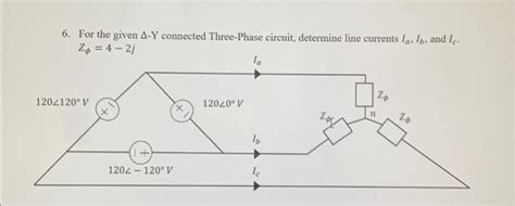 Solved 6 For the given ΔY connected Three Phase circuit Chegg com