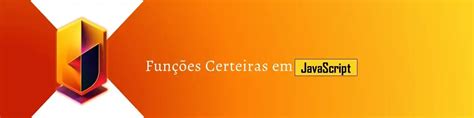 Funções Certeiras Em Javascript William Silva Javascript Dio