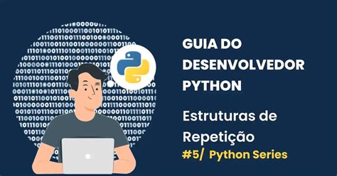 Guia do Desenvolvedor Python Estruturas de Repetição Python Series