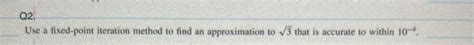 Solved Q2 Use A Fixed Point Iteration Method To Find An Chegg Com