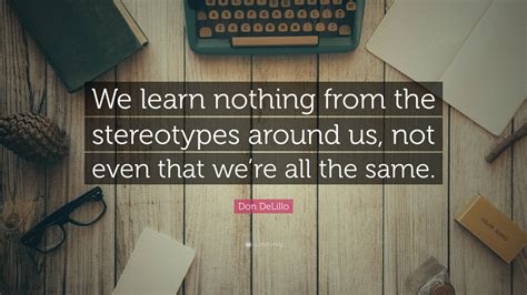 Don Delillo Quote “we Learn Nothing From The Stereotypes Around Us