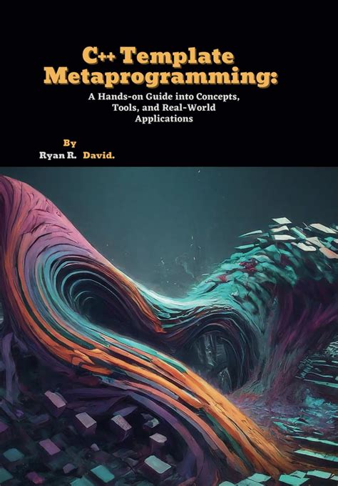 C Template Metaprogramming A Hands On Guide Into Concepts Tools And Real World