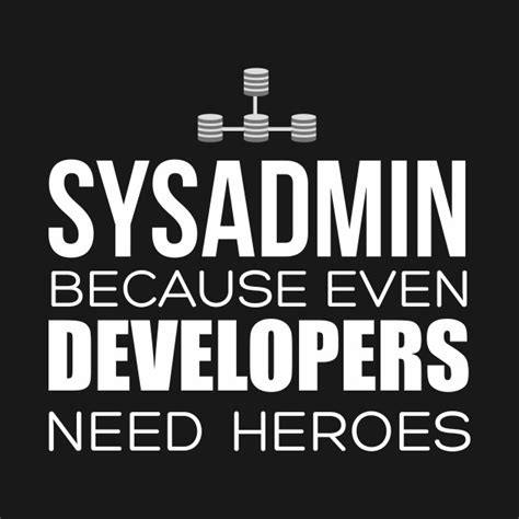 Sysadmin Because Even Developers Need Heroes System Administrator T Shirt Teepublic