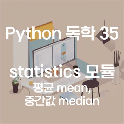 파이썬 독학 35 평균 중앙값 편하게 구하기 statistics 모듈 mean median 네이버 블로그