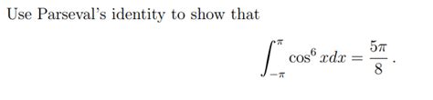 Solved Use Parsevals Identity To Show That ∫−ππcos6xdx85π