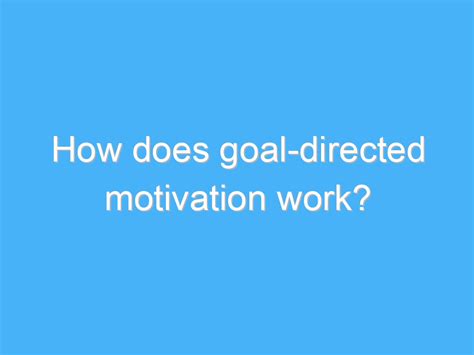 How Does Goal Directed Motivation Work A B Motivation