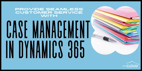 case management in dynamics 365 enables you to provide seamless