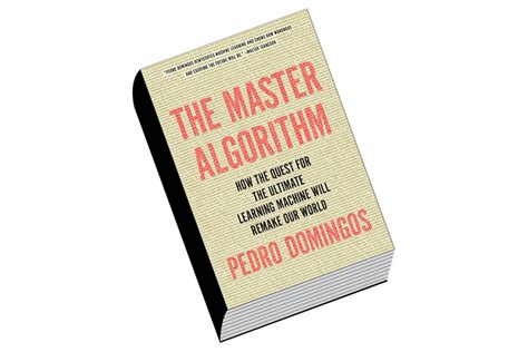 The Master Algorithm How The Quest For The Ultimate Learning Machine