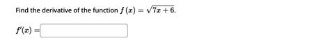 Solved Find The Derivative Of The Function F X 7x 6 Chegg Com