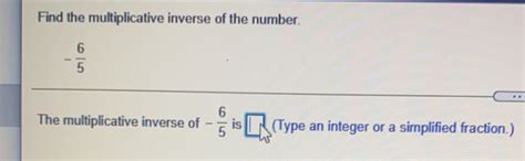 Solved Find The Multiplicative Inverse Of The Number 6 5 The Multiplicative Inverse Of 6 5