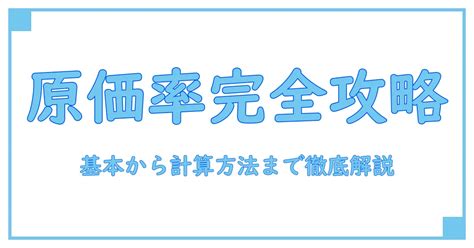 原価率とは？知っておきたい基本と簡単計算方法を徹底解説！