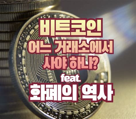 비트코인을 사려면 어느 거래소를 가입해야 하나 Feat 화폐의 역사