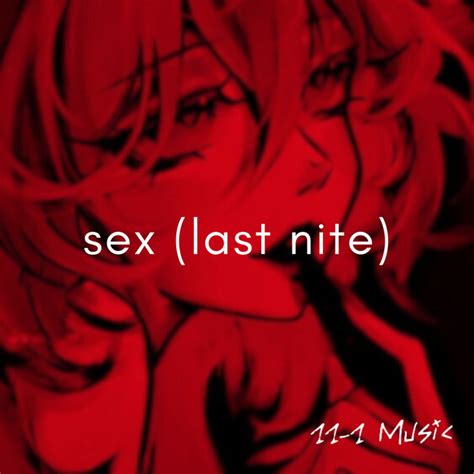 Sex Last Nite Song And Lyrics By 11 1 Music Spotify