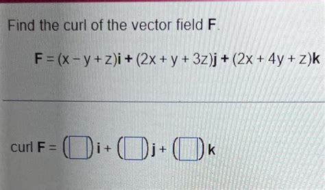 Solved Find The Curl Of The Vector Field F Chegg