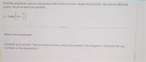 Solved Find The Amplitude Period And Phase Shift Of The Chegg Com