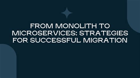 From Monolith To Microservices Strategies For Successful Migration