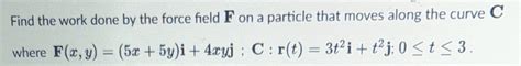 Solved Find The Work Done By The Force Field F On A Particle Chegg