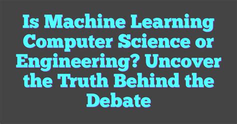 Is Machine Learning Computer Science Or Engineering Uncover The Truth Behind The Debate