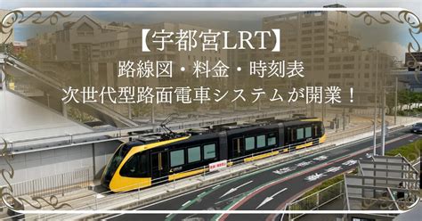 【宇都宮lrt（ライトレール）】路線図・料金・時刻表｜次世代型路面電車システムが開業！