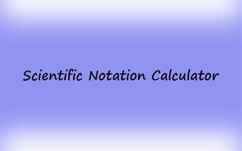 Scientific Notation Calculator