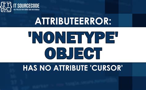 Attributeerror Nonetype Object Has No Attribute Cursor Solved