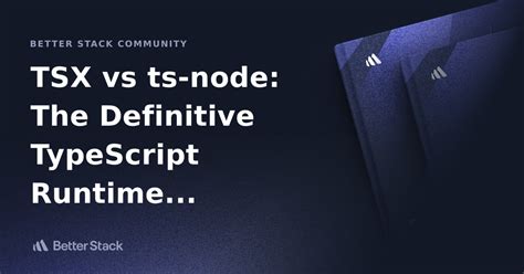 Tsx Vs Ts Node The Definitive Typescript Runtime Comparison Better