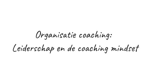 Organisatie Coaching Leiderschap En De Coaching Mindset
