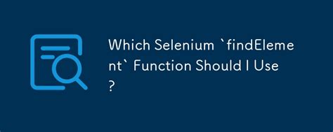 Which Selenium `findelement` Function Should I Use Python Tutorial Phpcn