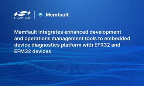 Silicon Labs And Memfault Partner To Improve Iot Development And Operations With Embedded