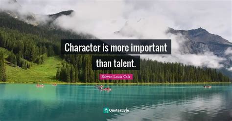 Character Is More Important Than Talent Quote By Edwin Louis Cole