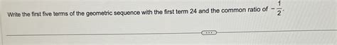 solved write the first five terms of the geometric sequence