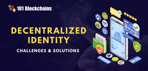 Decentralized Identity Challenges And Solutions 101 Blockchains