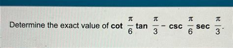 Solved Determine the exact value of cotπ6tanπ3 cscπ6secπ3 Chegg com